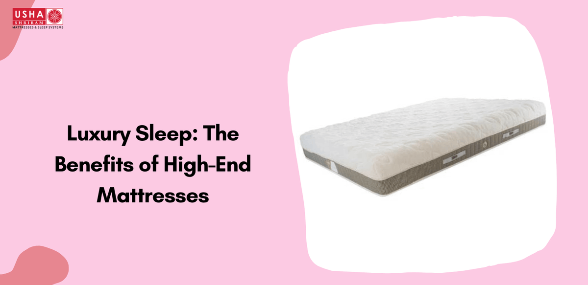 Luxury Sleep: The Benefits of High-End Mattresses – Usha Shriram Mattresses
